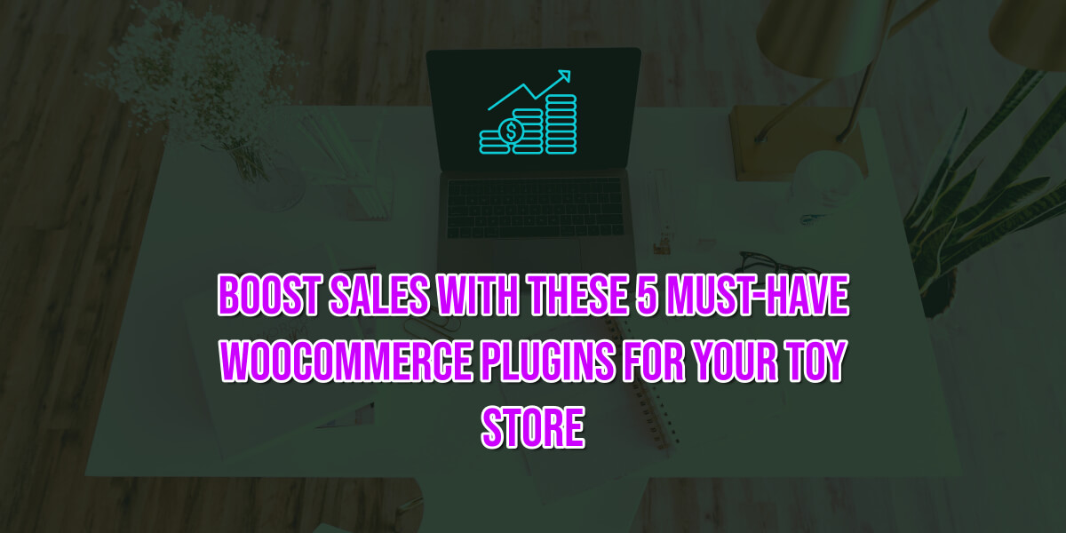 Boost Sales with These 5 Must-Have WooCommerce Plugins for Your Toy ...