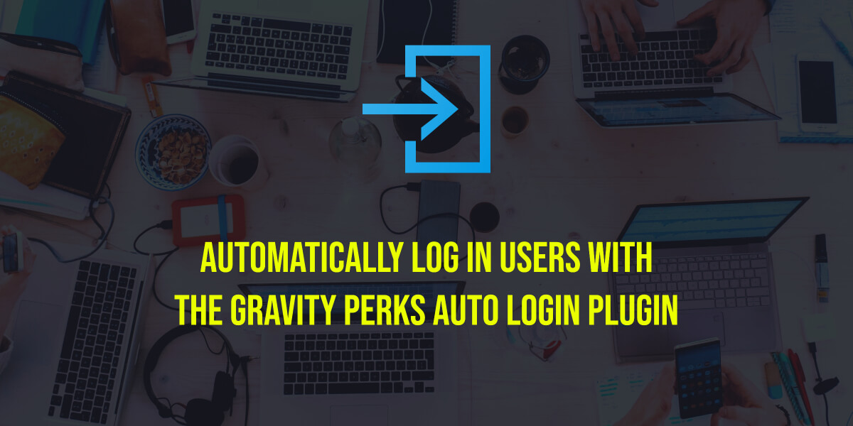 Automatically Log In Users with the Gravity Perks Auto Login Plugin ...