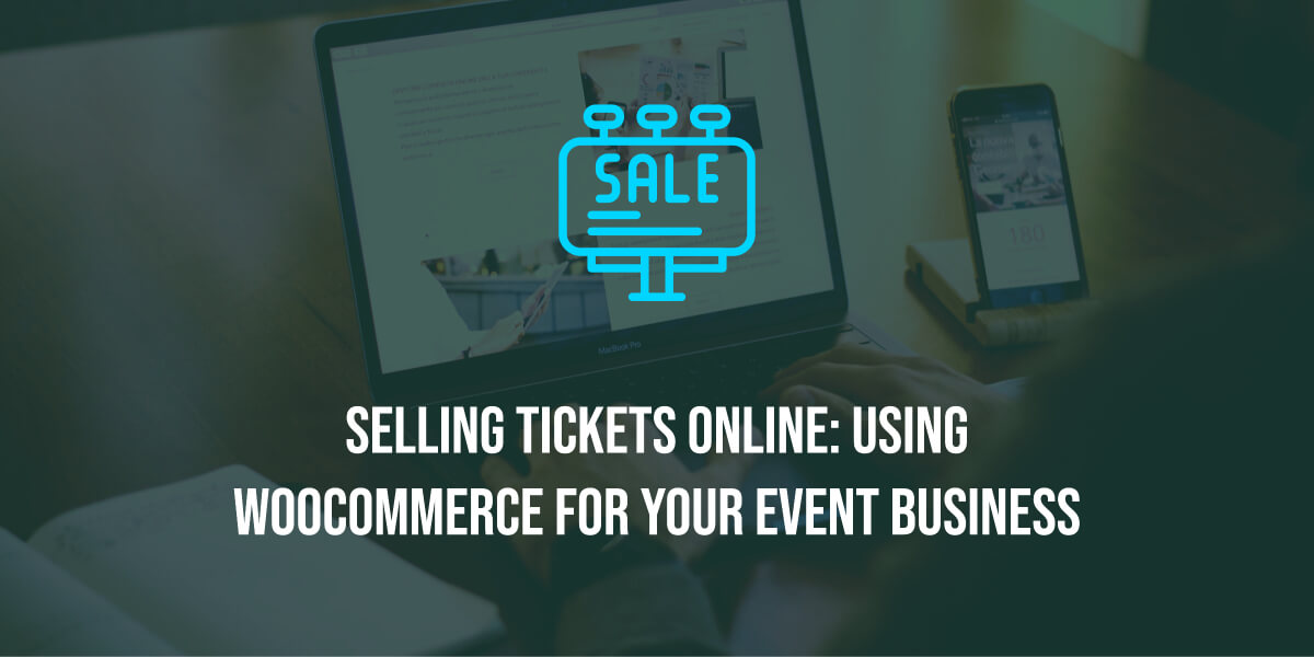 Selling Tickets Online: Using WooCommerce for Your Event Business | GPL Guru